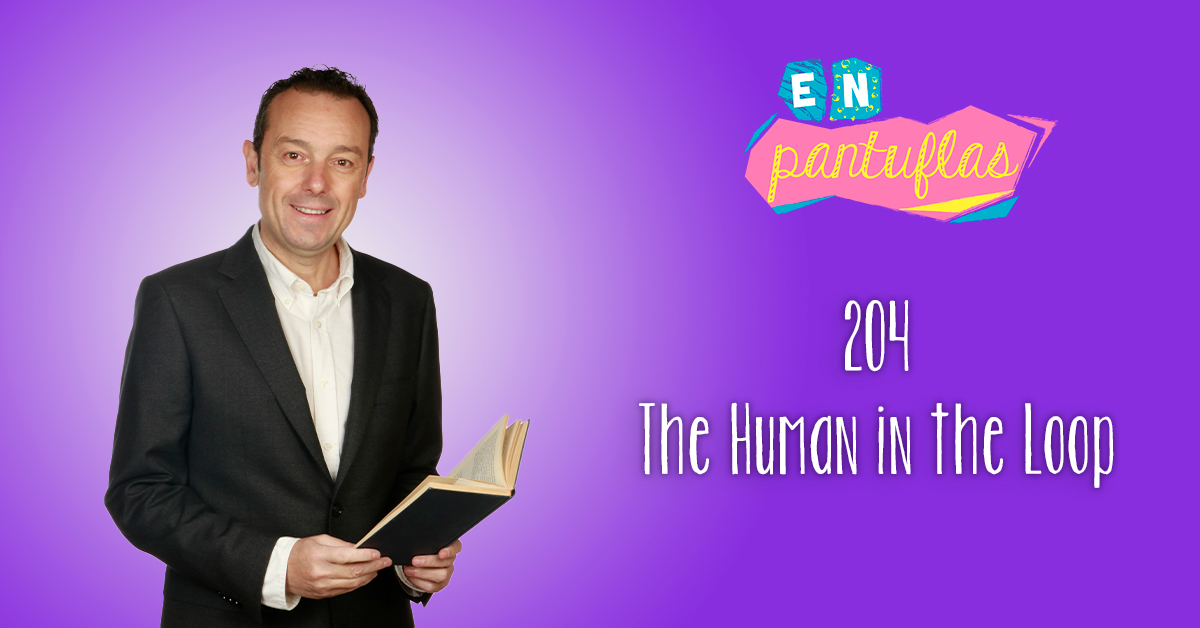 204 - The Human in the Loop - Frederic Chaume - En pantuflas