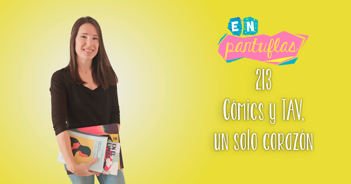 213 - Cómics y TAV, un solo corazón - Marina Borrás Ferrá - En pantuflas
